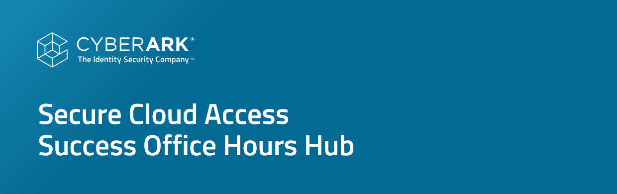 CyberArk Secure Cloud Access Success Office Hours Hub